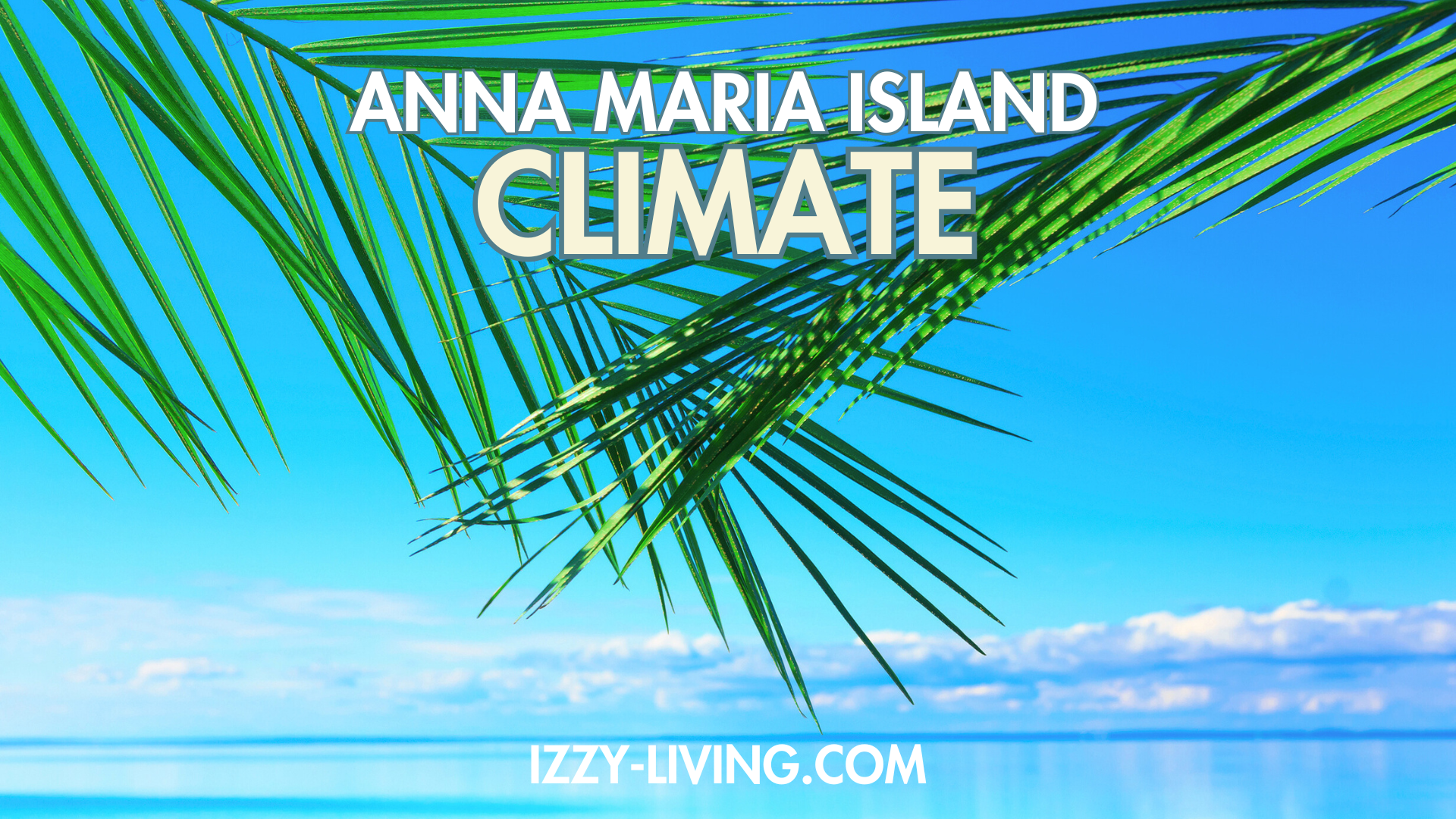 The Climate of Anna Maria Island: What You Need to Know - izzy-living.com